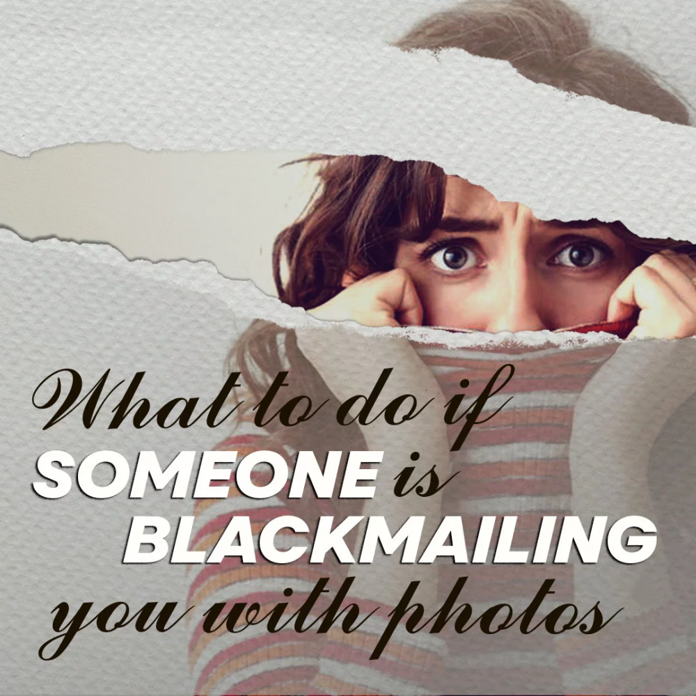 What to do if someone is blackmailing you with photos?