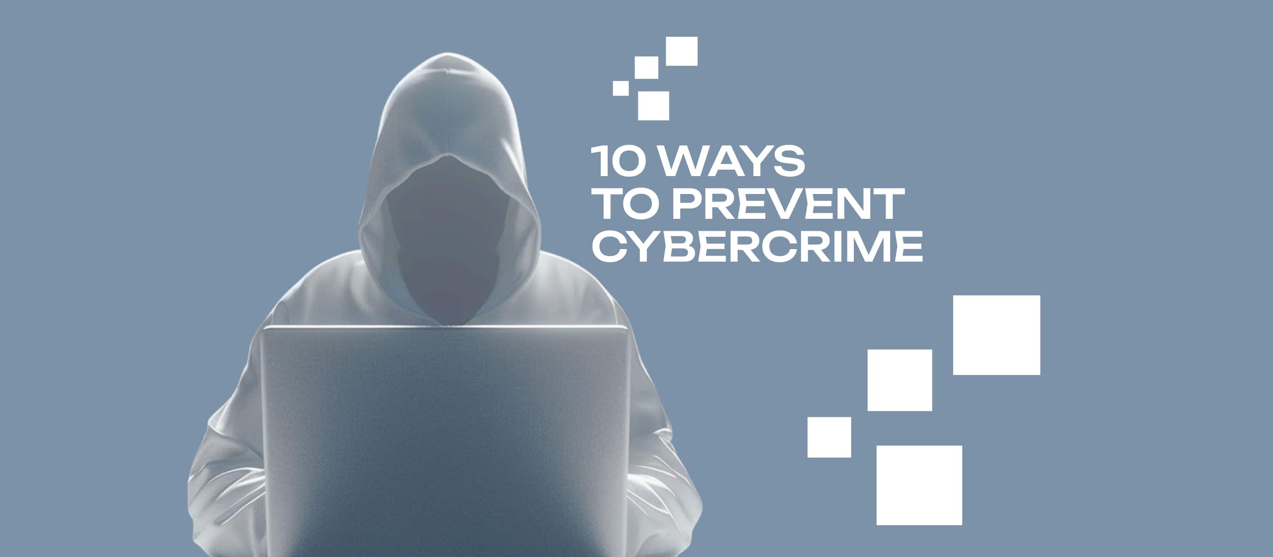 10 Ways to Prevent Cyber Crime: How to Keep Your Data Safe