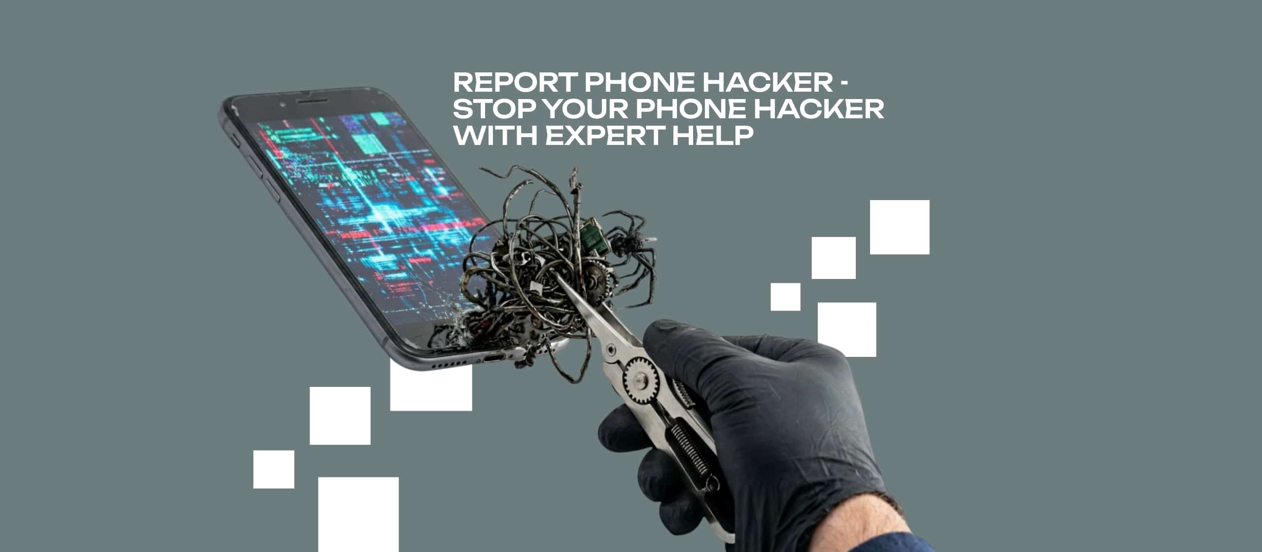 Report Phone Hacker - Stop your Phone Hacker with Expert Help